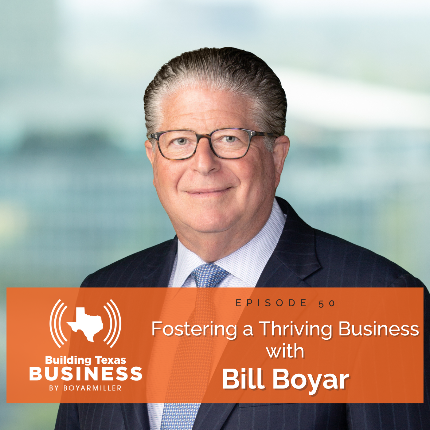 Ep 050 - Fostering a Thriving Business with Bill Boyar - BoyarMiller
