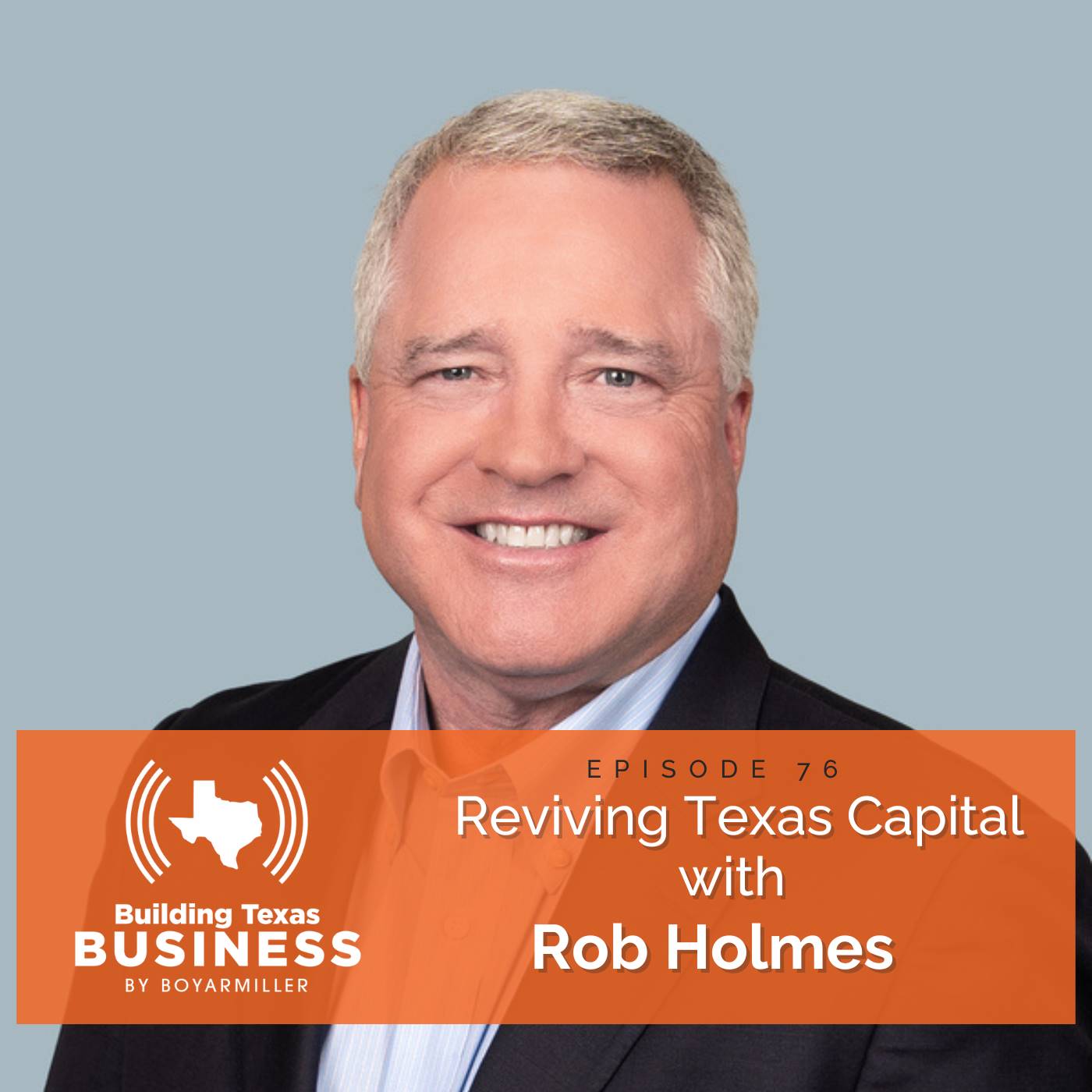 Ep 76- Reviving Texas Capital with CEO Rob Holmes - BoyarMiller